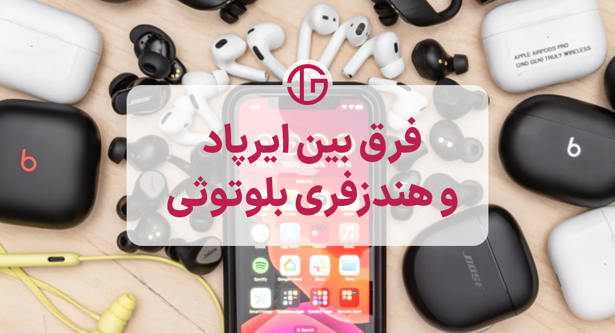 تفاوت ایرپاد و هندزفری بلوتوث [+6 مورد اساسی]